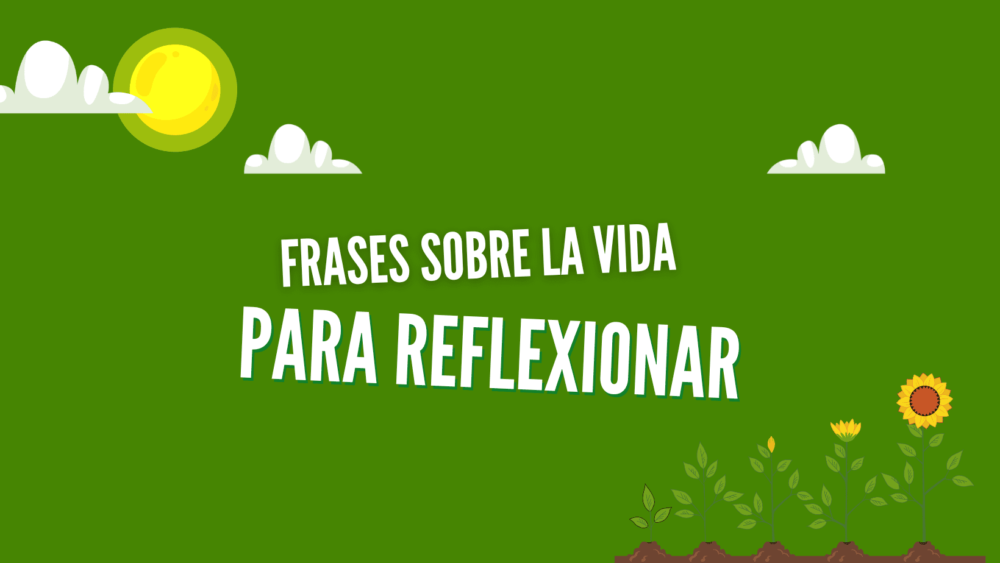 40 Frases de la vida para reflexionar, relájate y déjate llevar